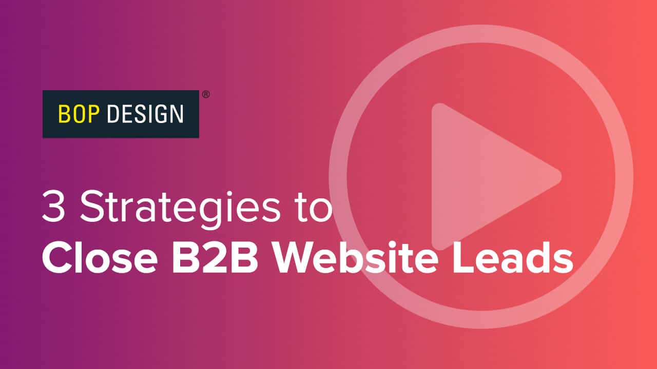 3 Strategies to Close B2B Website Leads - Bop Design