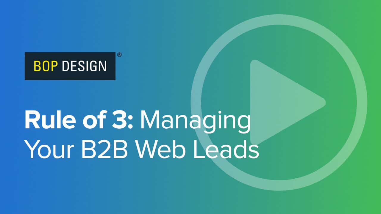 Rule of 3: Managing Your B2B Web Leads - Bop Design